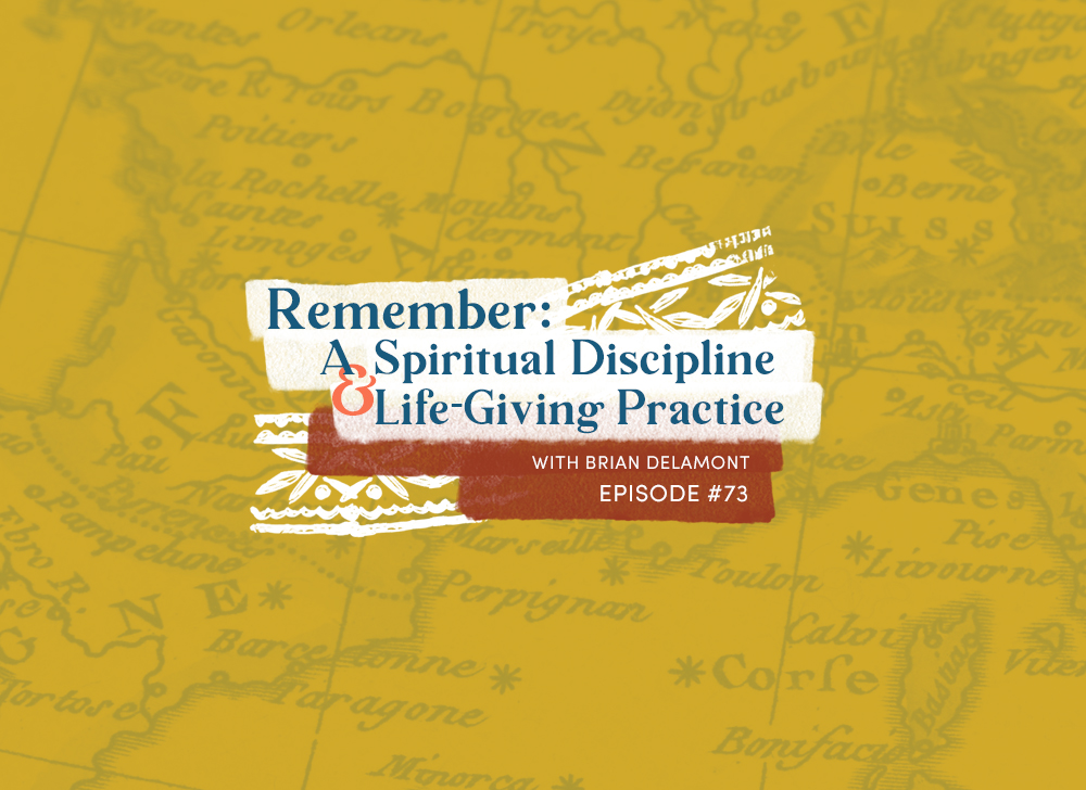 73: Remember: A Spiritual Discipline and Life-Giving Practice (with ...